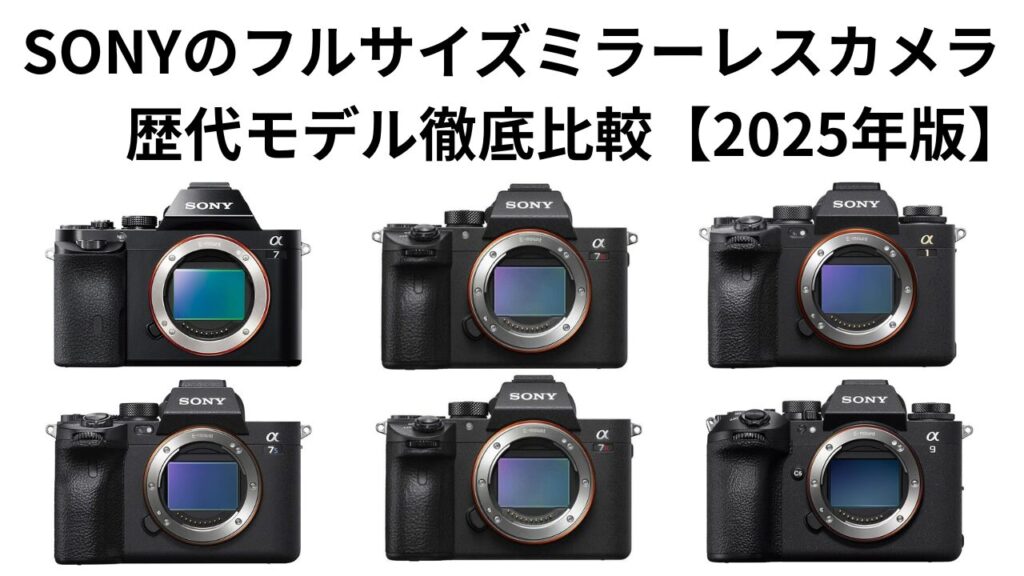 SONYのフルサイズミラーレスカメラの歴代モデル徹底比較【2025年版】 - SnapGadget